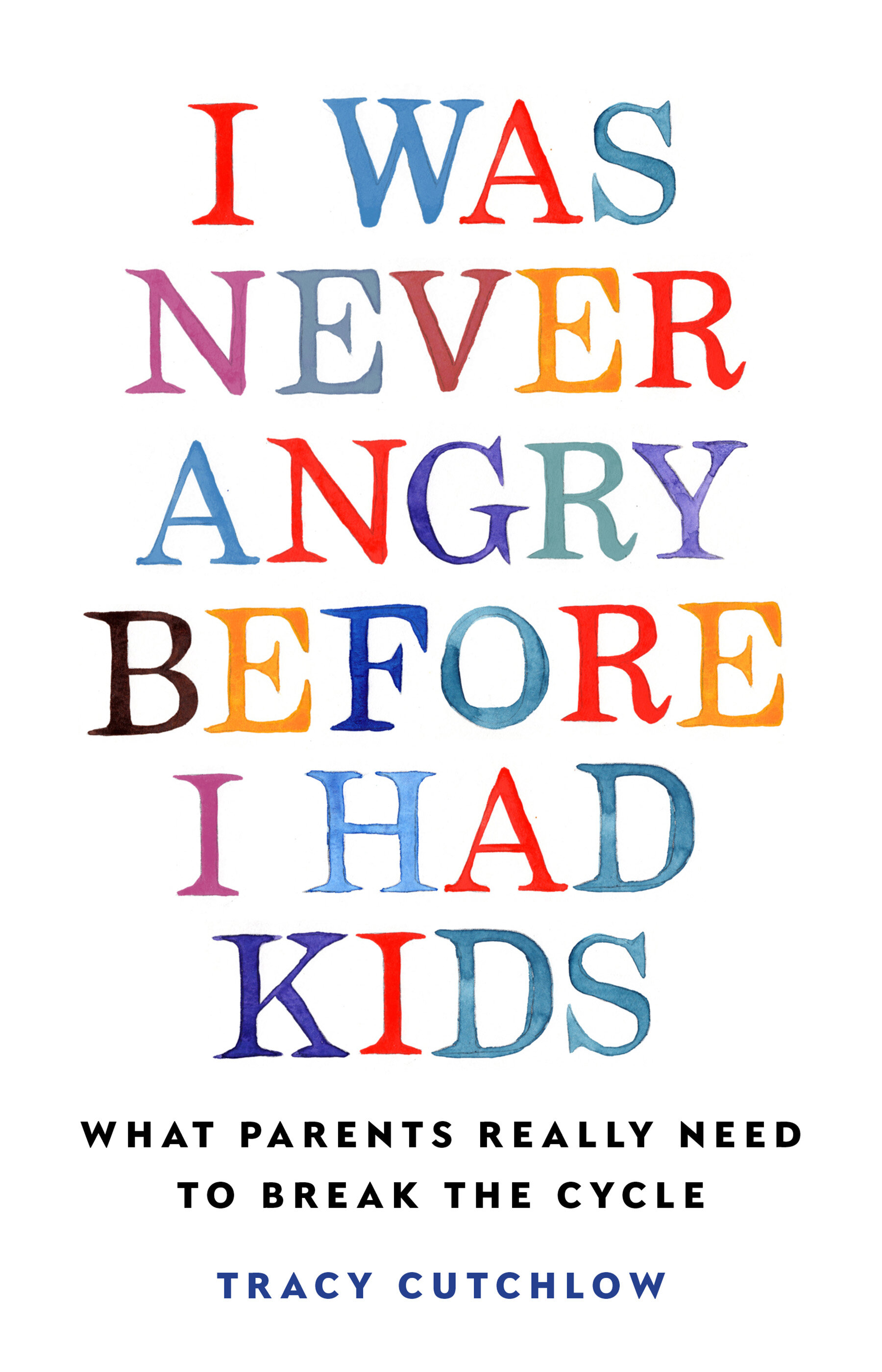 I Was Never Angry Before I Had Kids: What Parents Really Need to Break ...